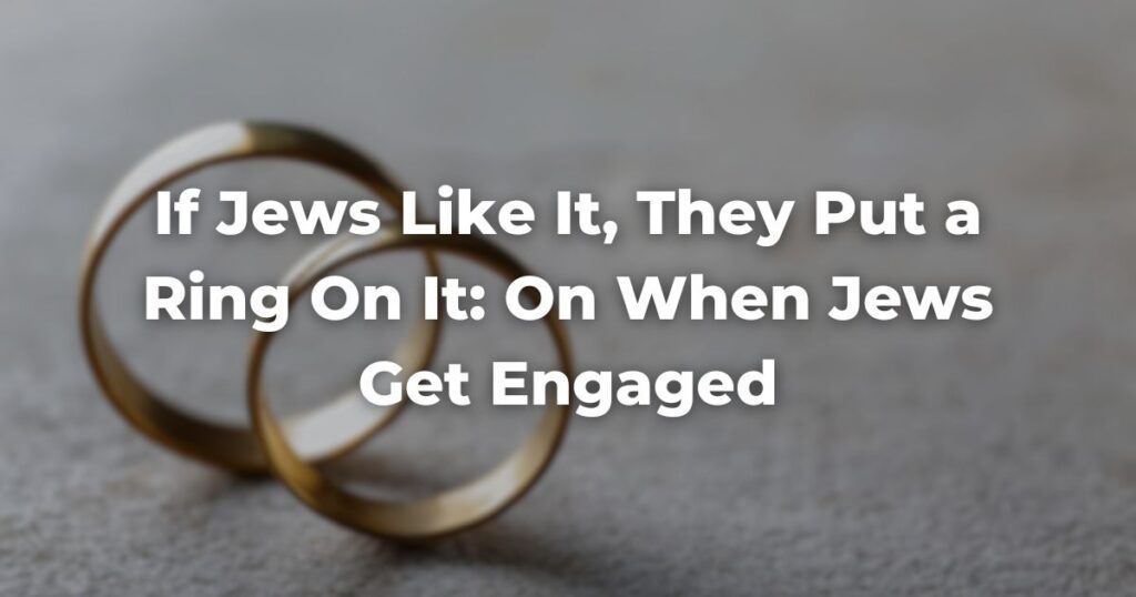If Jews Like It, They Put a Ring On It: On When Jews Get Engaged - The ...