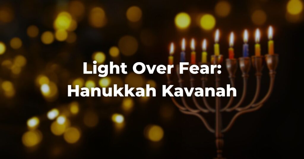 Light Over Fear: Hanukkah Kavanah - The Digital Home for Conservative ...