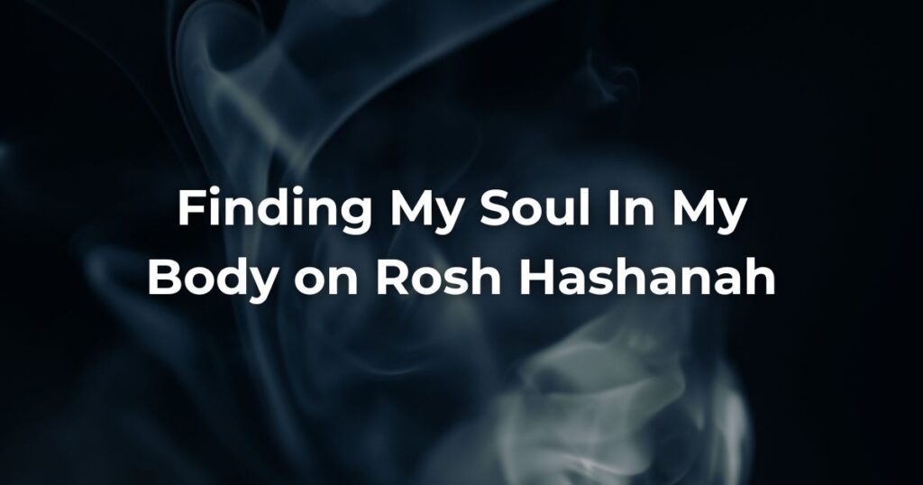 Finding my Soul in my Body on Rosh HaShana - The Digital Home for ...