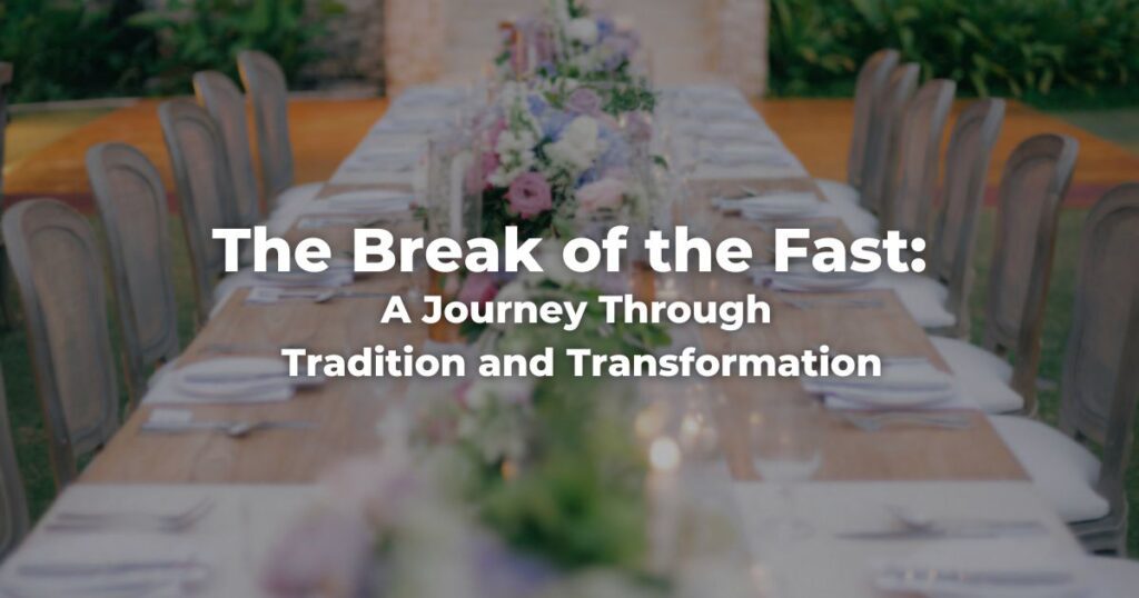 The Break of the Fast: A Journey Through Tradition and Transformation ...