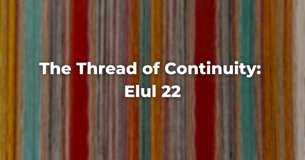 The Thread of Continuity: Elul 22 - The Digital Home for Conservative ...
