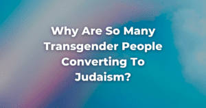Why Are So Many Transgender People Converting To Judaism? - The Digital ...